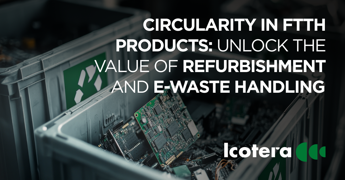 How Icotera is leading the way: Making circular economy easy for FTTH ...